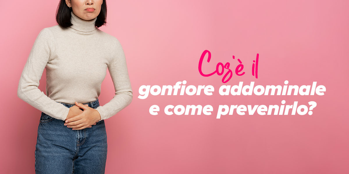 Cos'è il gonfiore addominale e come prevenirlo | HSN