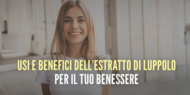 Quali sono le proprietà dell’estratto di luppolo per l’organismo?