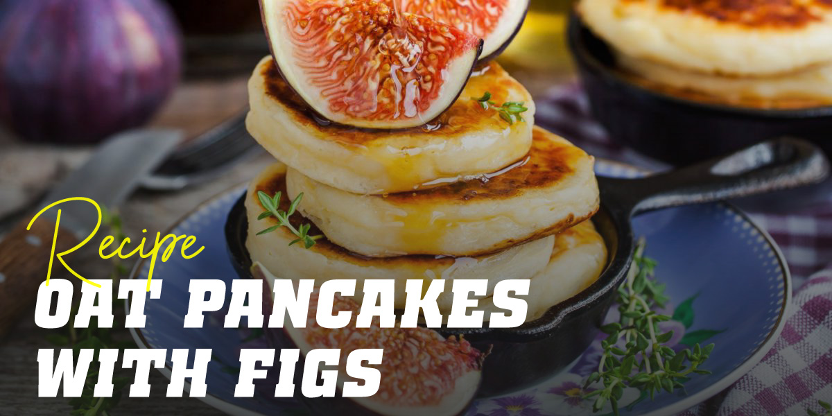 Unique Oat Pancakes with Figs Recipe【HSN Blog】